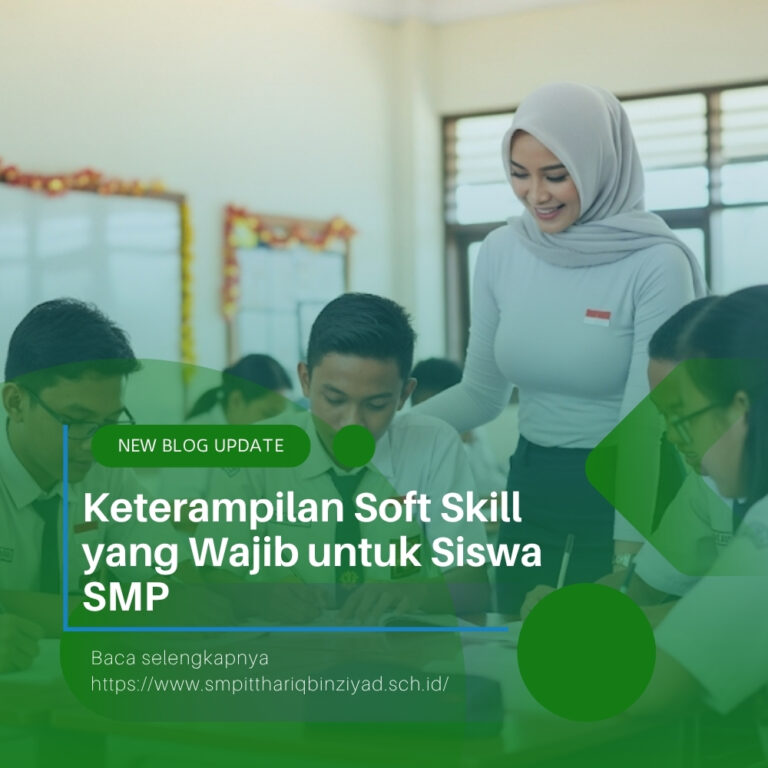 Keterampilan Soft Skill yang Wajib untuk Siswa SMP - SMP ISLAM TERPADU THARIQ BIN ZIYAD